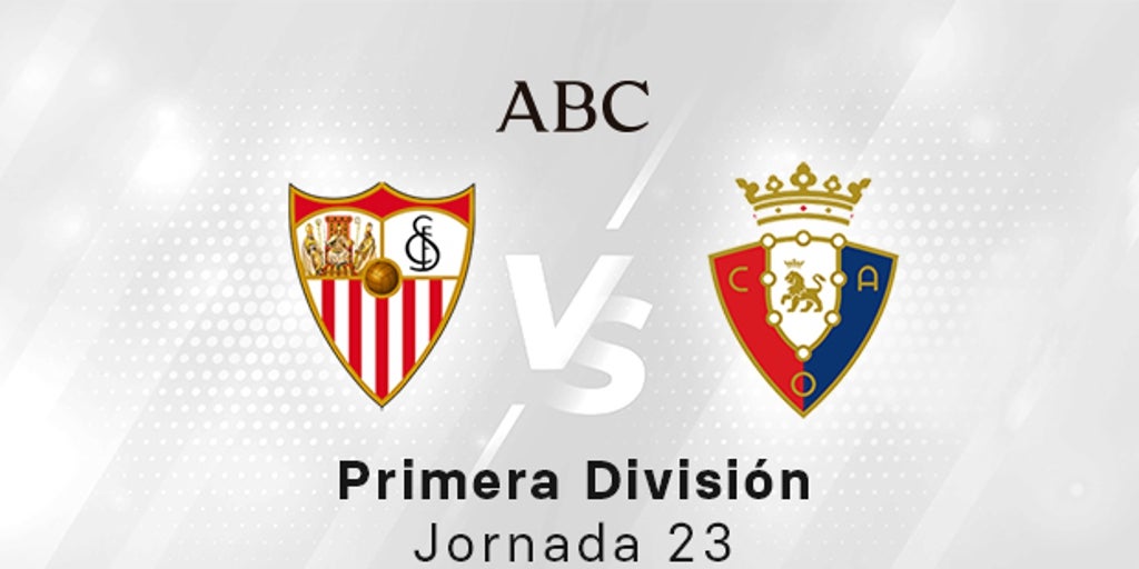 Sevilla - Osasuna en directo hoy: partido de la Liga Santander, jornada 23